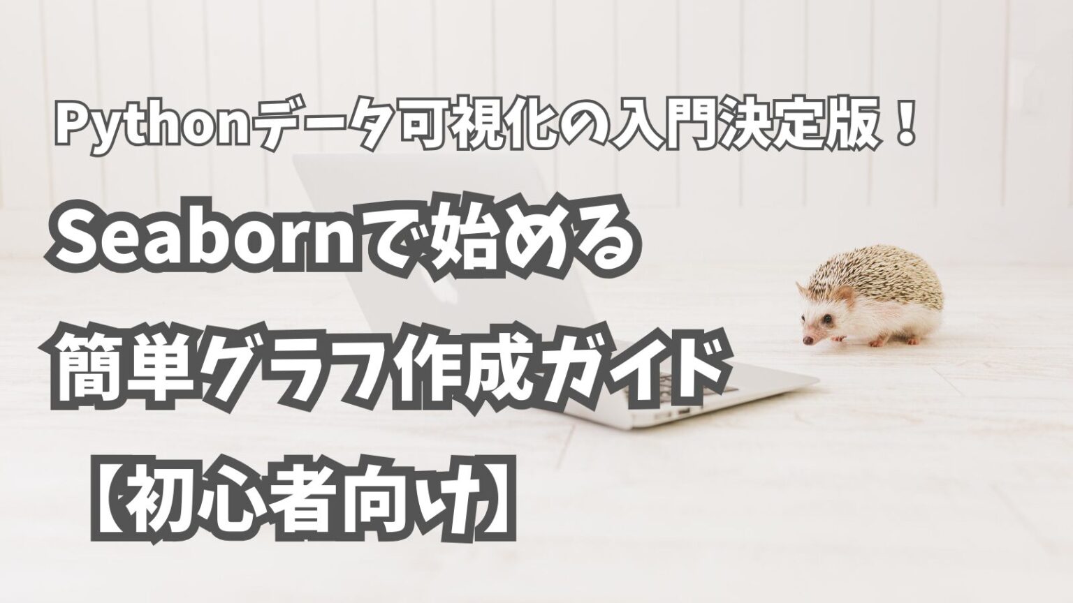 Pythonデータ可視化の入門決定版！Seabornで始める簡単グラフ作成ガイド【初心者向け】 | たまこじブログ